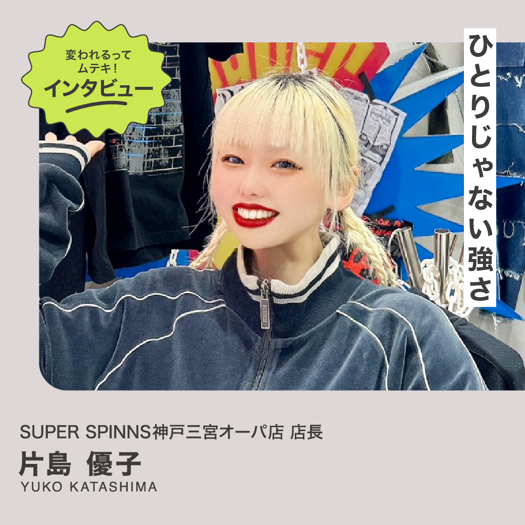 変われるってムテキインタビュー vol.37 SUPER SPINNS 神戸三宮オーパ店 店長 片島優子 | SPINNS